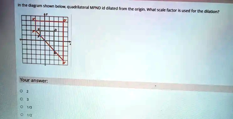 SOLVED: In the diagram shown below, quadrilateral MPND is dilated from the origin. What scale ...