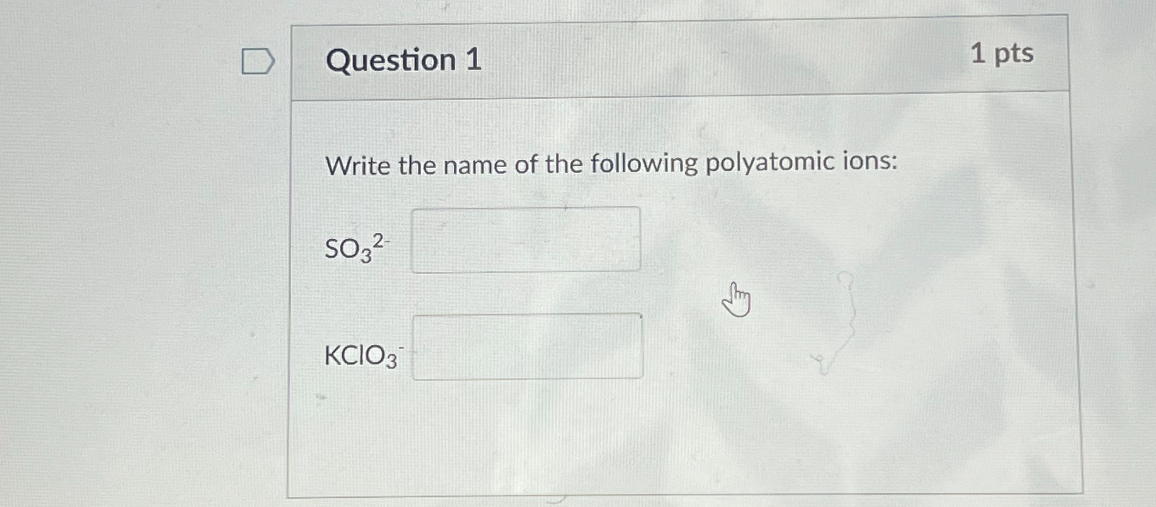 Question 1 1 pts Write the name of the following polyatomic ions: SO3^2 ... Question 1 1 pts Write the name of the following polyatomic ions: SO3^2 ...