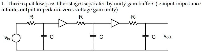 1. Three equal low pass filter stages separated by unity gain buffers (ie input impedance ...