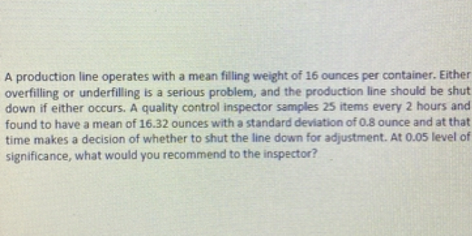 A production line operates with a mean filling weight of 16 ounces per ...