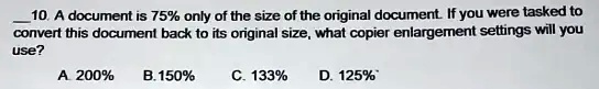 10. A document is 75% only of the size of the original document. If you ...