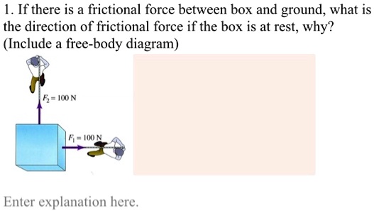 SOLVED: 1. If there is a frictional force between box and ground; what ...