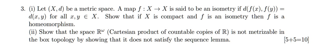 SOLVED:(i) Let (X,d) be a metric space. A map f : X = Xis said to be an isometry if d(f(z), f(u ...