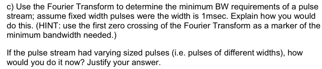 SOLVED: c) Use the Fourier Transform to determine the minimum bandwidth requirements of a pulse ...