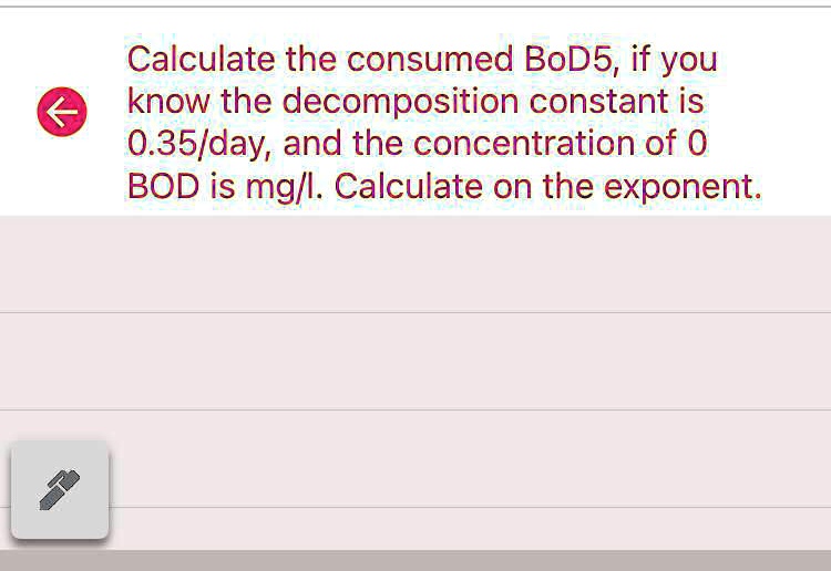 Calculate the consumed BOD5, if you know the decomposition constant is ...