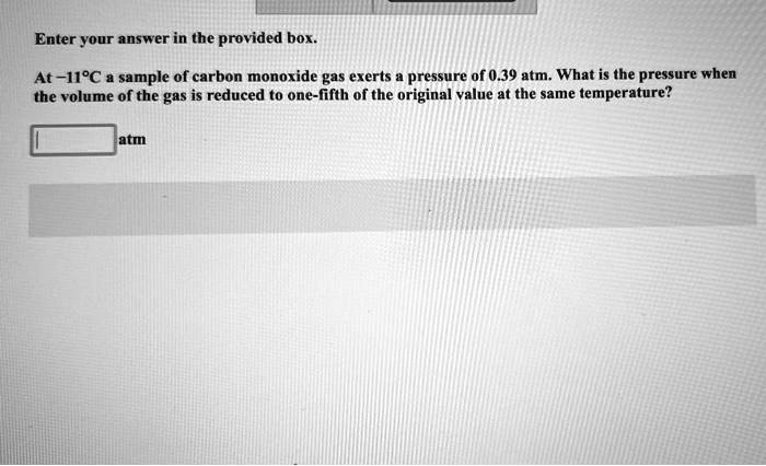 SOLVED: At 11Â°C, a sample of carbon monoxide gas exerts a pressure of 0.39 atm. What is the ...