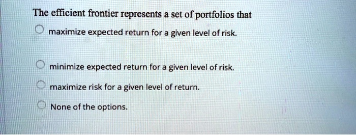 SOLVED: The efficient frontier represents a set of portfolios that ...