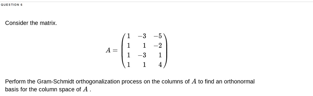 SOLVED: Consider the matrix, A = Perform the Gram-Schmidt orthogonalization process on the ...
