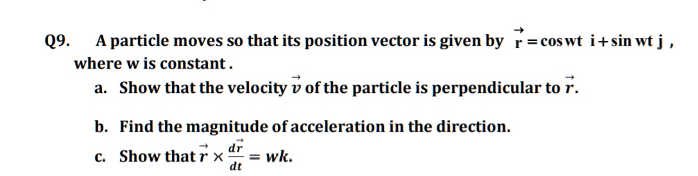 SOLVED: Q9. A particle moves so that its position vector is given by r = cos(wt) i + sin(wt) j ...