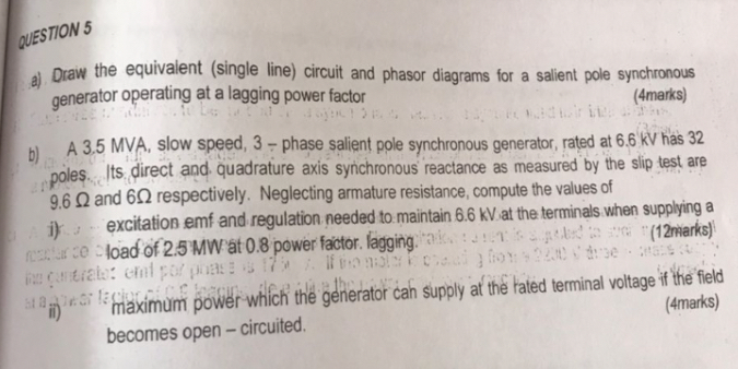 QUESTION 5 a) Draw the equivalent (single line) circuit and phasor diagrams for a salient pole ...
