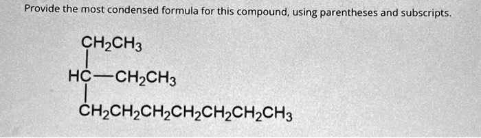 [GET ANSWER] Provide the most condensed formula for this compound ...