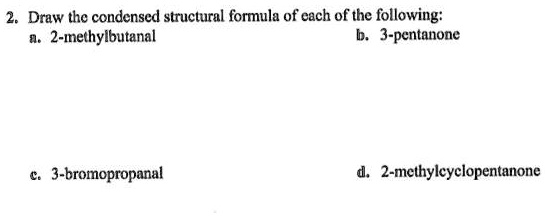 SOLVED: Draw the condensed structural formula of each of the following: 1. 2-Methylbutanal 2. 3 ...