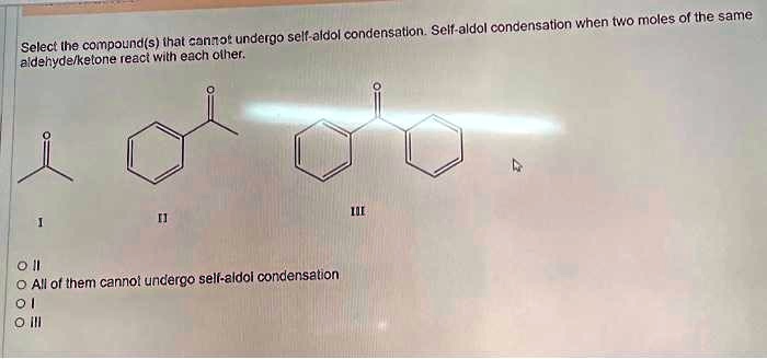 SOLVED: Text: Select the compound(s) that cannot undergo self-aldol condensation. Self-aldol ...