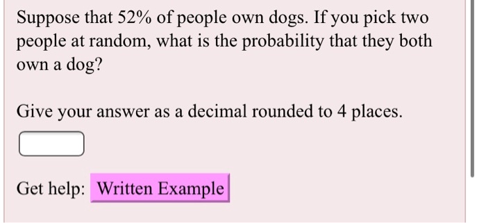 suppose that 52 of people own dogs if you pick two people at random ...