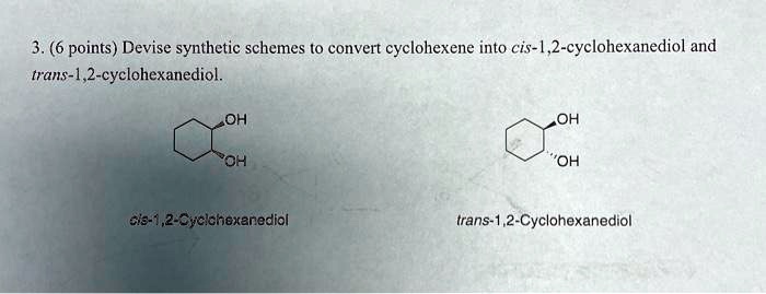 6 points devise synthetic schemes to convert cyclohexene into cis 2 ...