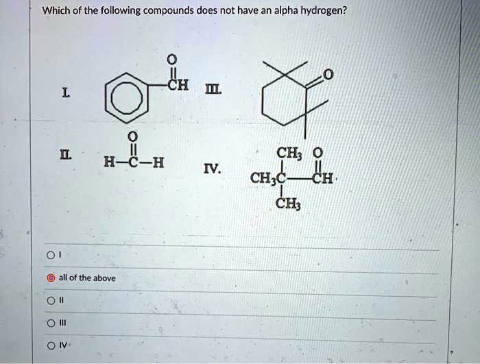 SOLVED: Which of the following compounds does not have an alpha hydrogen? CH4 CH3CH2CH2CH3 H-C-H ...