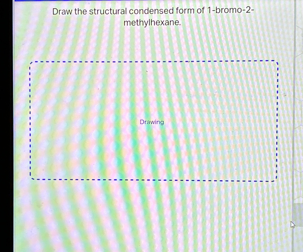 Draw the structural condensed form of 1-bromo-2-methylhexane.
