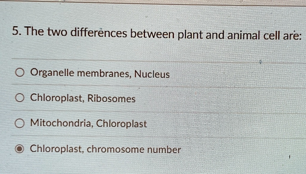 5. The two differences between plant and animal cell are: Organelle ...