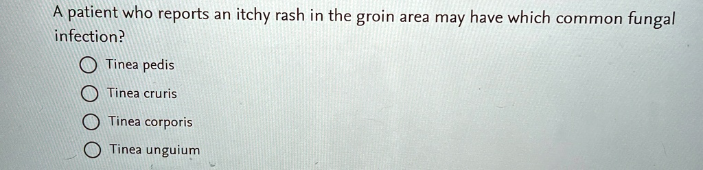 a patient who reports an itchy rash in the groin area may have which ...