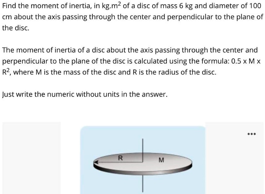Find the moment of inertia, in kgÂ·m, of a disc of mass 6 kg and ...