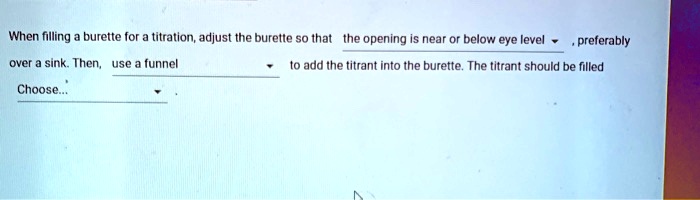 SOLVED: When filling burette for titration; adjust the burelle so that ...