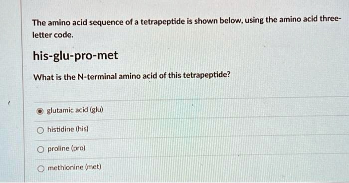 The amino acid sequence of a tetrapeptide is shown below, using the ...