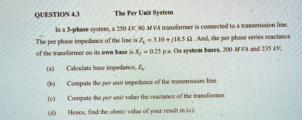 QUESTION 4.3 The Per Unit System In a 3-phase system, a 250 kV, 90 MVA ...