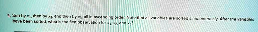 b. Sort by x1, then by x2, and then by x3, all in ascending order. Note that all variables are ...