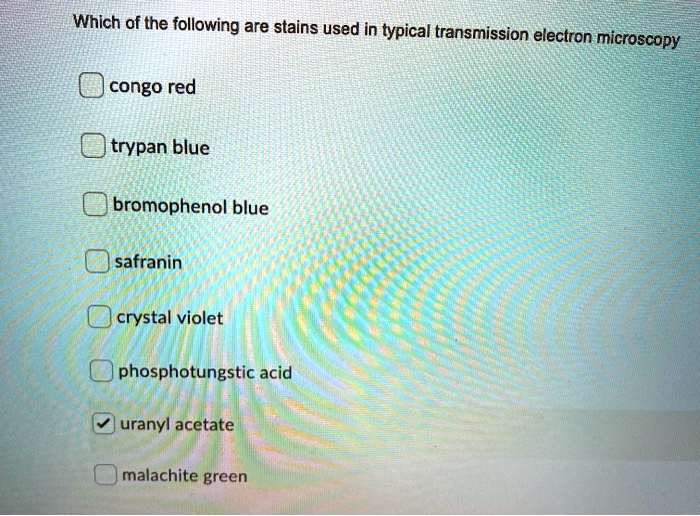 SOLVED: Which of the following are stains used in typical transmission electron microscopy ...