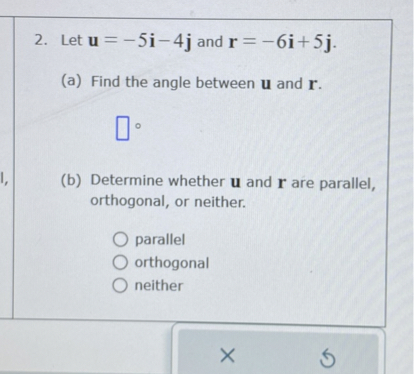 SOLVED: 2. Let 𝐮=-5 𝐢-4 𝐣 and 𝐫=-6 𝐢+5 𝐣. (a) Find the angle between 𝐮 and 𝐫. ? (b) Determine ...