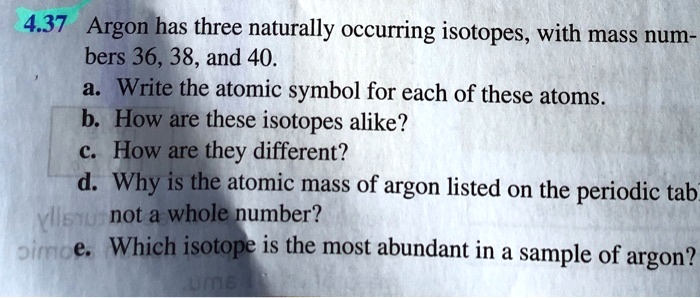 437 argon has three naturally occurring isotopes with mass num bers ...