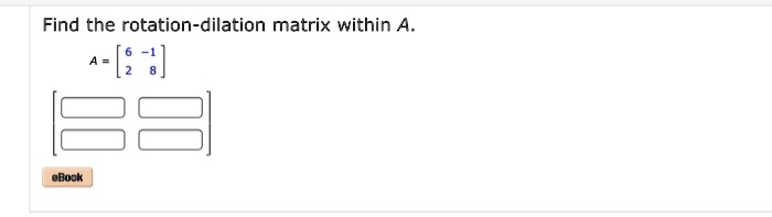 SOLVED: Find the rotation-dilation matrix within A A = [5 FE eenak