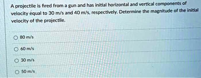 SOLVED: projectile is fired from 3 gun and has initial horizontal and vertical components of ...