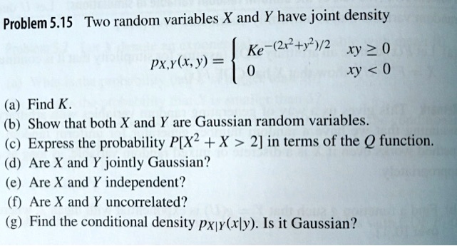 SOLVED: Two random variables X and Y have joint density Problem 5.15 Ke^(-21+929/2 xy^2) 0 P(X,Y ...