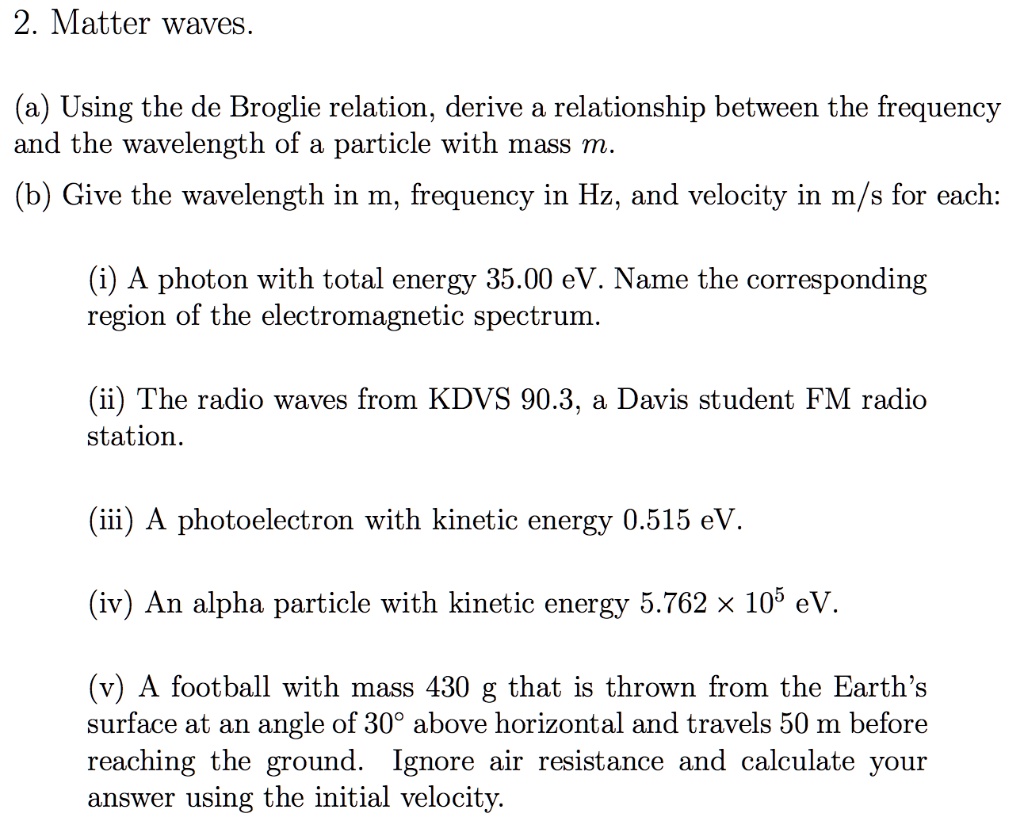 2. Matter waves. (a) Using the de Broglie relation, derive a ...