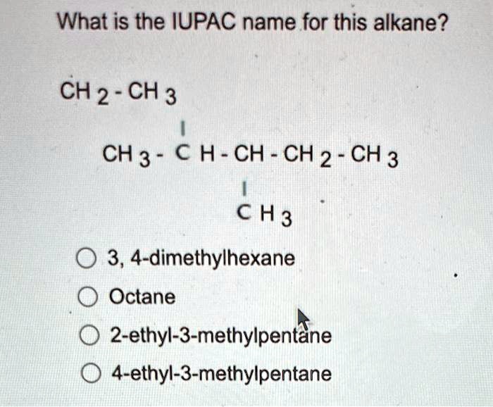 SOLVED: What is the IUPAC name for this alkane? CH3 - CH2 - CH - CH2 - CH3 2, 3-dimethylpentane ...