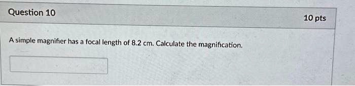 Question 10 10 pts A simple magnifier has a focal length of 8.2 cm ...