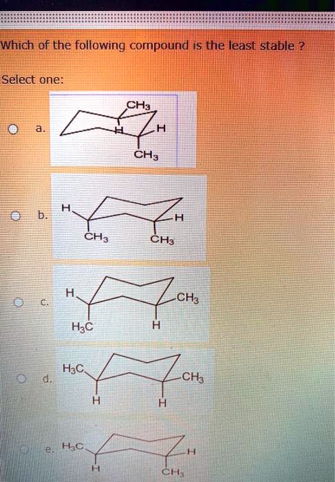 SOLVED: Which of the following compound is the least stable ? Select one: CHa CH3 CH3 H3C H3C ...