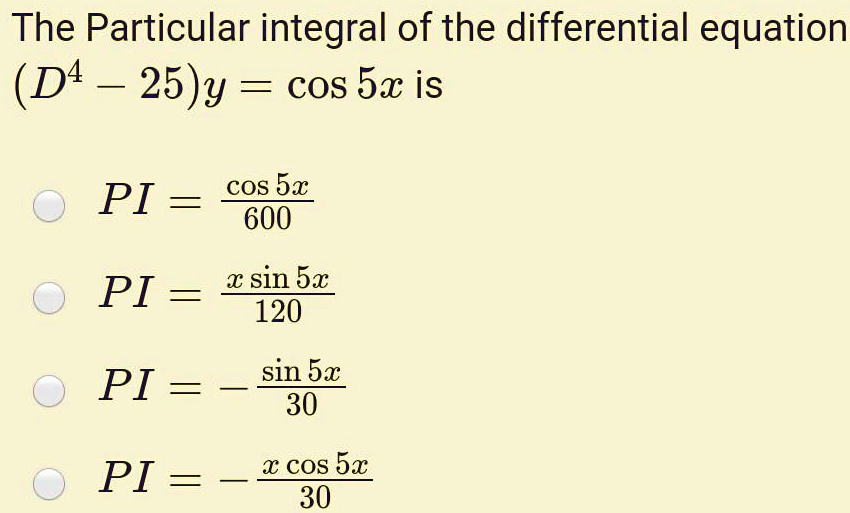 SOLVED: The Particular integral of the differential equation (D4 25)y COS 5x is PI cos 5a 600 PI ...