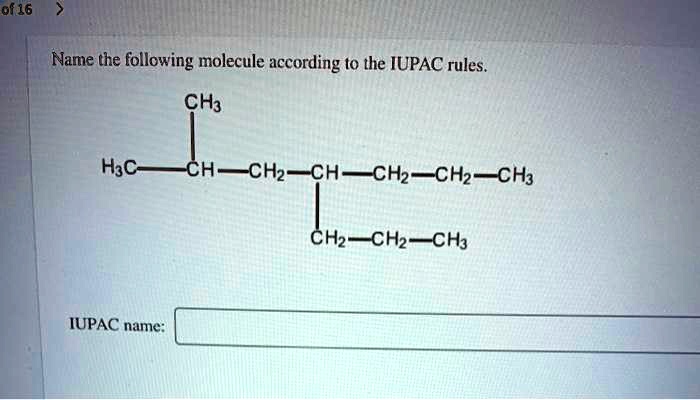 SOLVED:0f16 Name the following molecule according to the IUPAC rules. CH3 HsC CH_CHz CH_ CHz-CHz ...