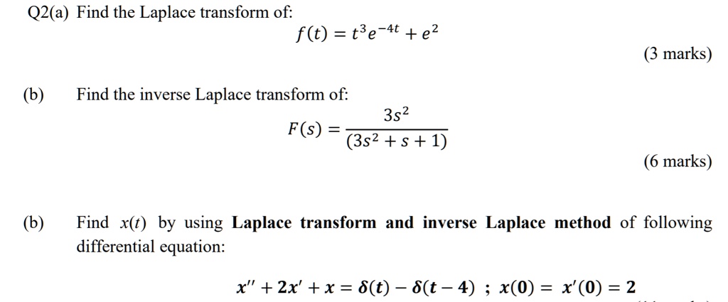 SOLVED: Q2(a) Find the Laplace transform of: f(t) = t3e-4t + e2 marks ...