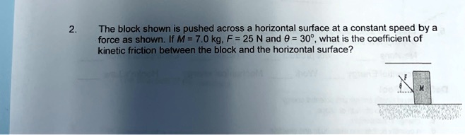SOLVED: The block shown is pushed across horizontal surface at a constant speed by force as ...