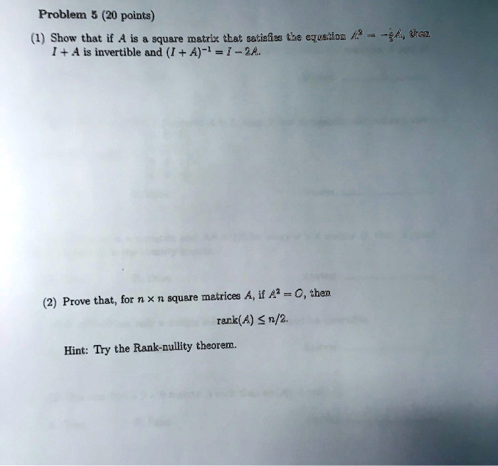 SOLVED: Problemn 5 (20 points) Show that if 4 is square matrix tta: gatisieg the equaticn A? 1 ...
