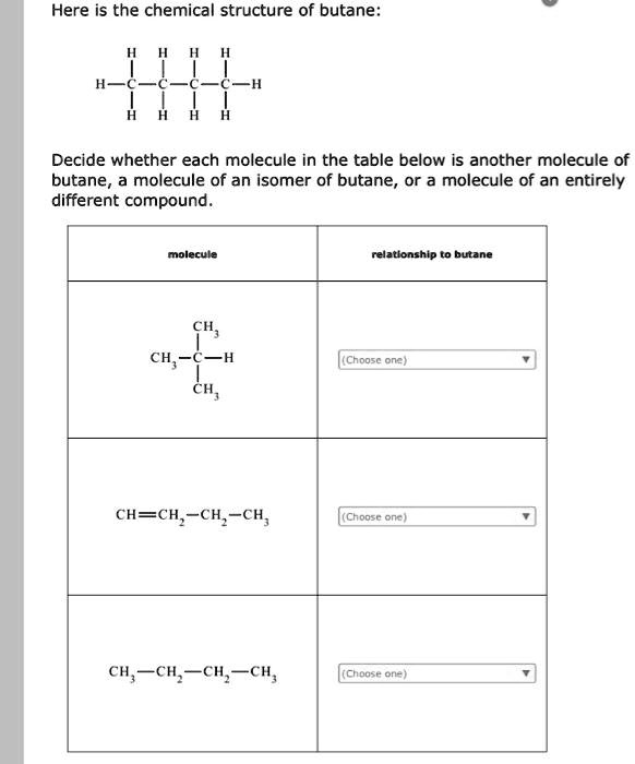 Here is the chemical structure of butane: H H H H H-C-C-C-C-H H H H H ...