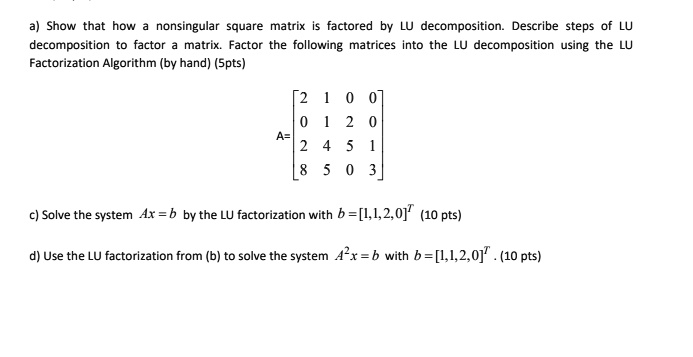 Solved A Show That How Nonsingular Square Matrix Factored By Lu Decomposition Describe Steps