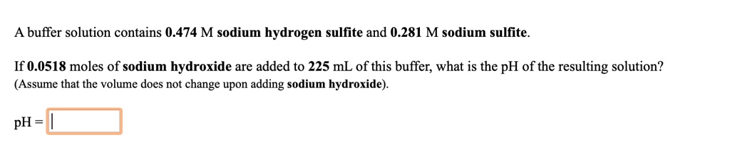 SOLVED: A buffer solution contains 0.474 M sodium hydrogen sulfite and 0.281 M sodium sulfite ...