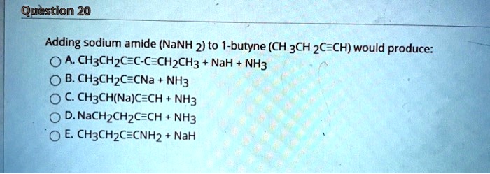 Question 20 Adding sodium amide (NaNH 2) to 1-butyne...