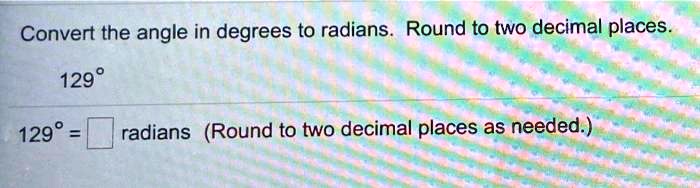 SOLVED: Convert the angle in degrees to radians Round to two decimal ...