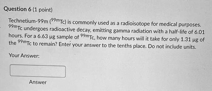 Question 6 (1 point) Technetium-99m (99mTc) 99mTc is commonly used as a ...