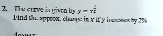 SOLVED: The curve is given by y = x. Find the approximate change in y ...